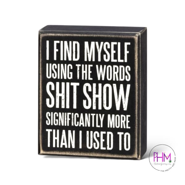 I Find Myself Using Words Shit Show Box Sign – The Pretty Hot Mess