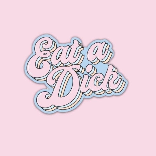 •Eat A Dick Sticker The Pretty Hot Mess